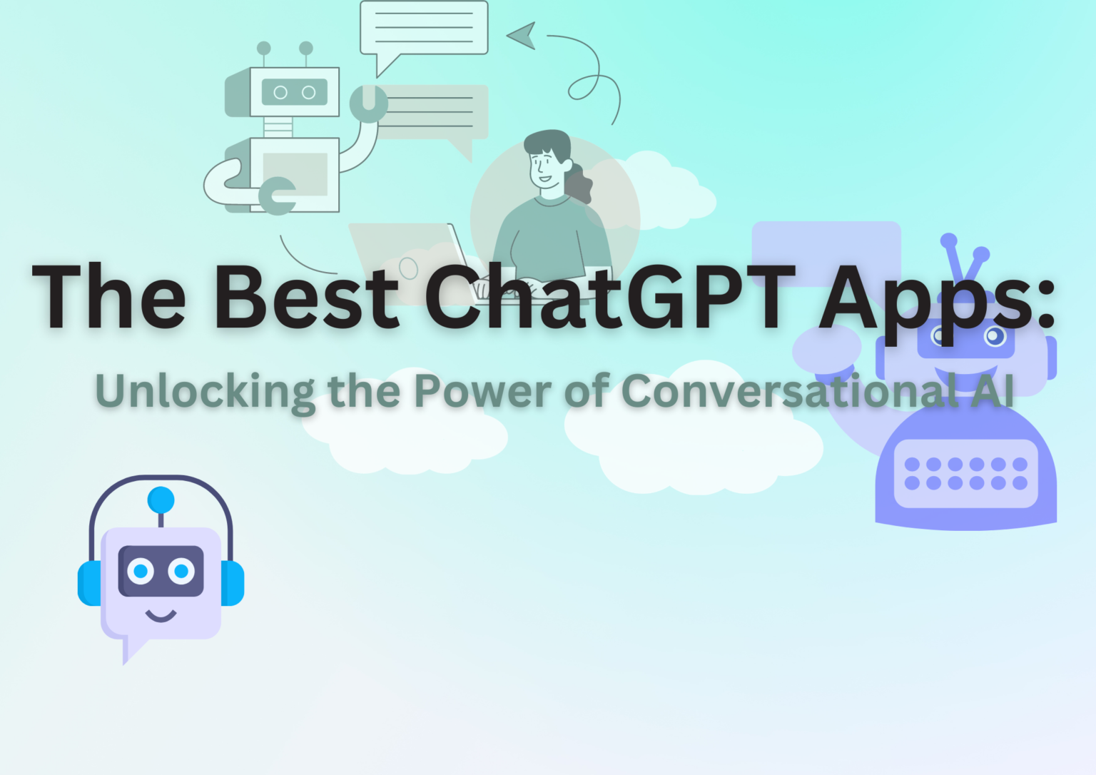 The Best ChatGPT Apps: Unlocking the Power of Conversational AI